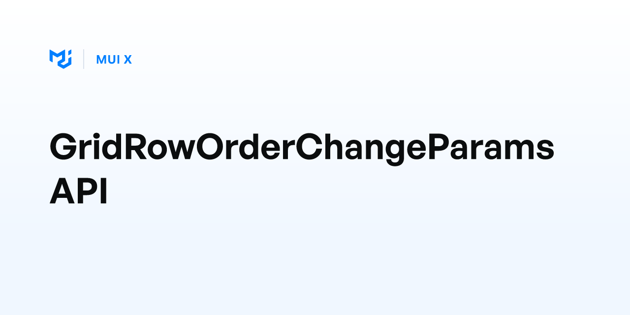 GridRowOrderChangeParams API - MUI X